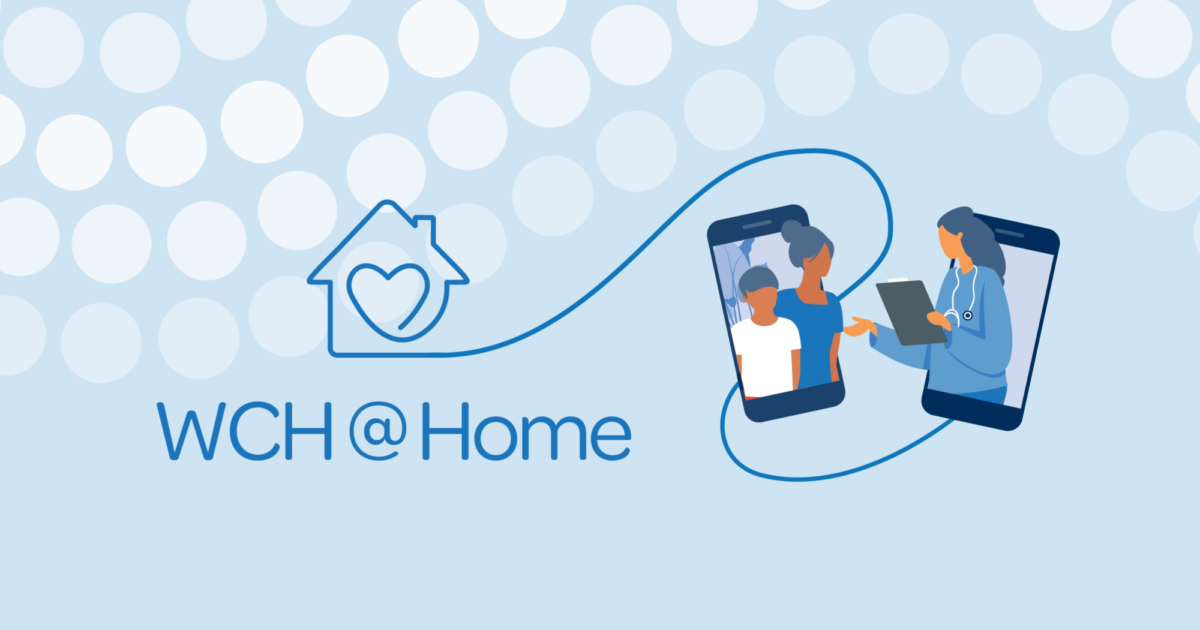 Women’s and Children’s Hospital • WCH@Home